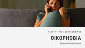 Fear of Home Surroundings Phobia - Oikophobia or Ecophobia
